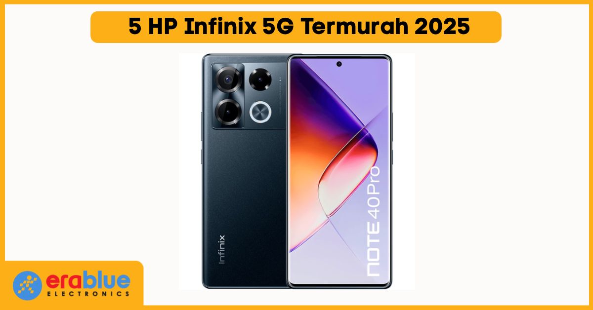 5 HP Infinix 5G Termurah 2025, Internet Cepat Mulai Rp2 Juta! | erablue.id