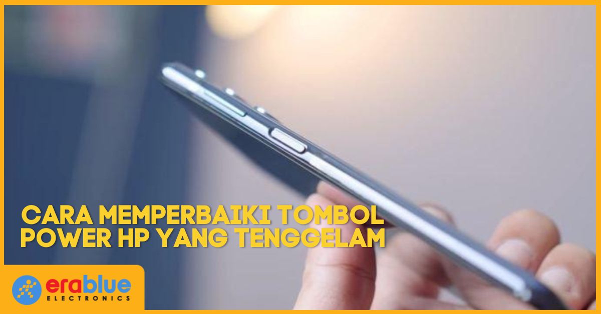 Cara Memperbaiki Tombol Power HP yang Tenggelam, Mudah! | erablue.id