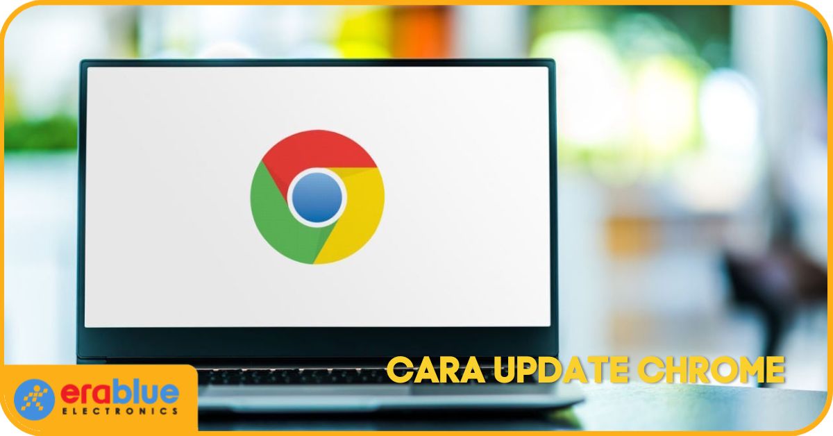 Cara Update Google Chrome di Laptop, Android, dan iPhone 2026 | erablue.id
