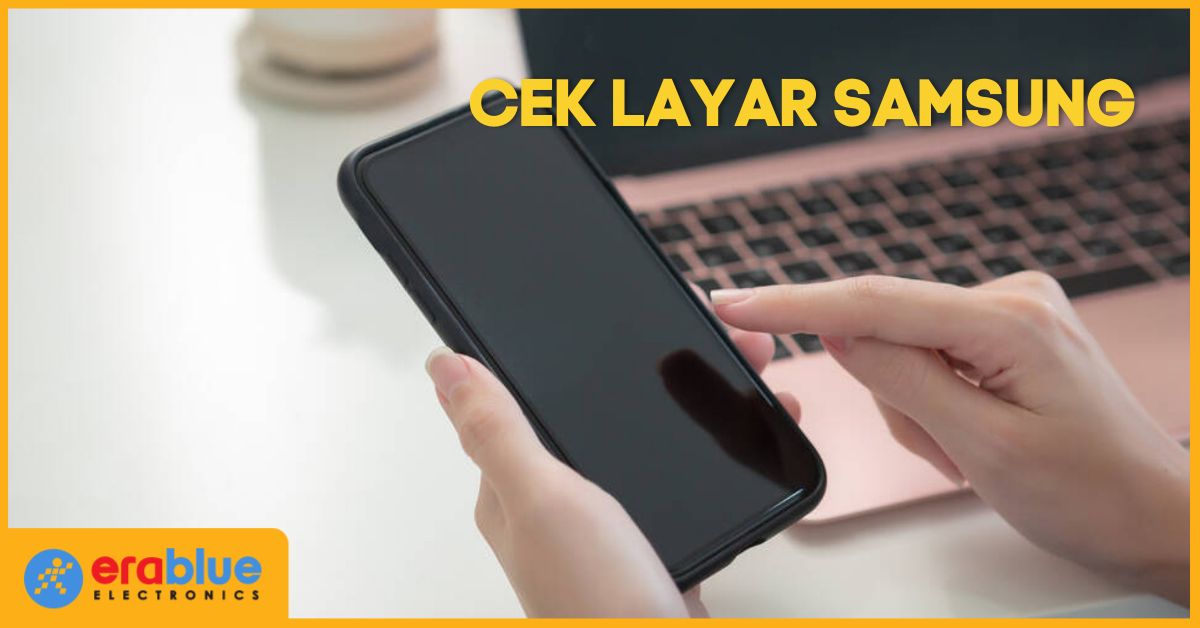 4 Cara Cek Layar Samsung: Kode Rahasia dan Panduan Lengkap | erablue.id