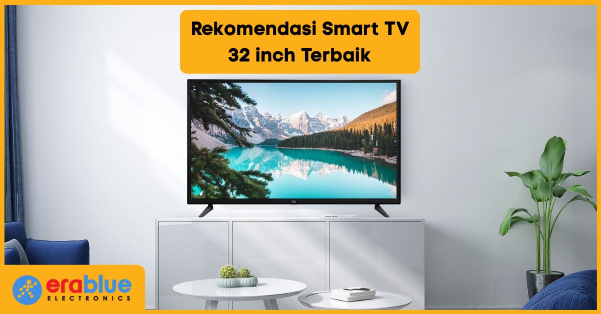 6 Rekomendasi Smart TV 32 Inch Terbaik 2025, Gambar Jernih! | erablue.id