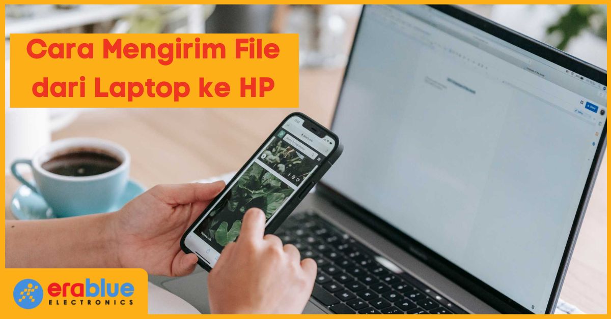 7 Cara Mengirim File dari Laptop ke HP, Bisa Tanpa Kabel! | erablue.id