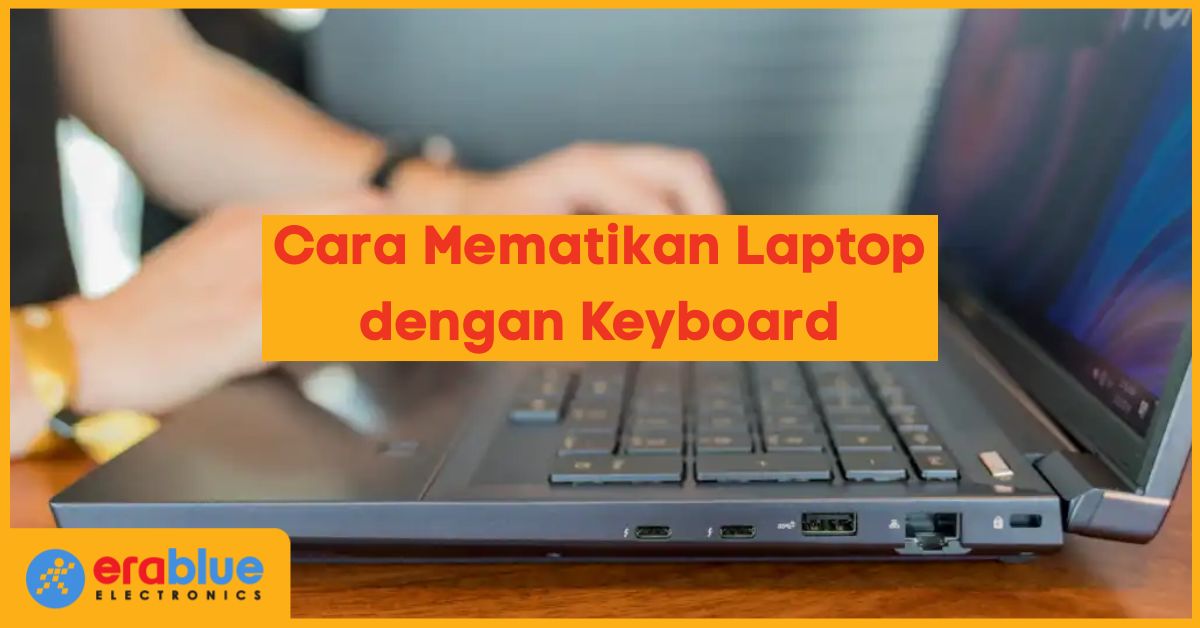 8 Cara Mematikan Laptop dengan Keyboard, Panduan Cepat! | erablue.id