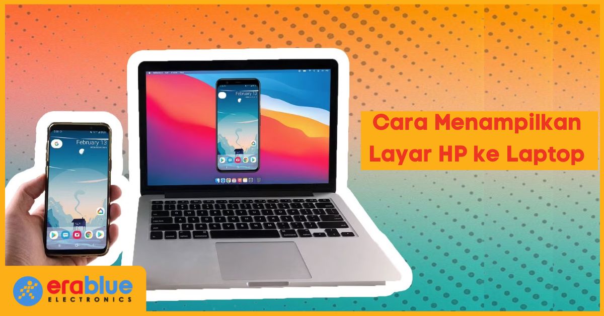12 Cara Menampilkan Layar HP ke Laptop, Dijamin Berhasil! | erablue.id