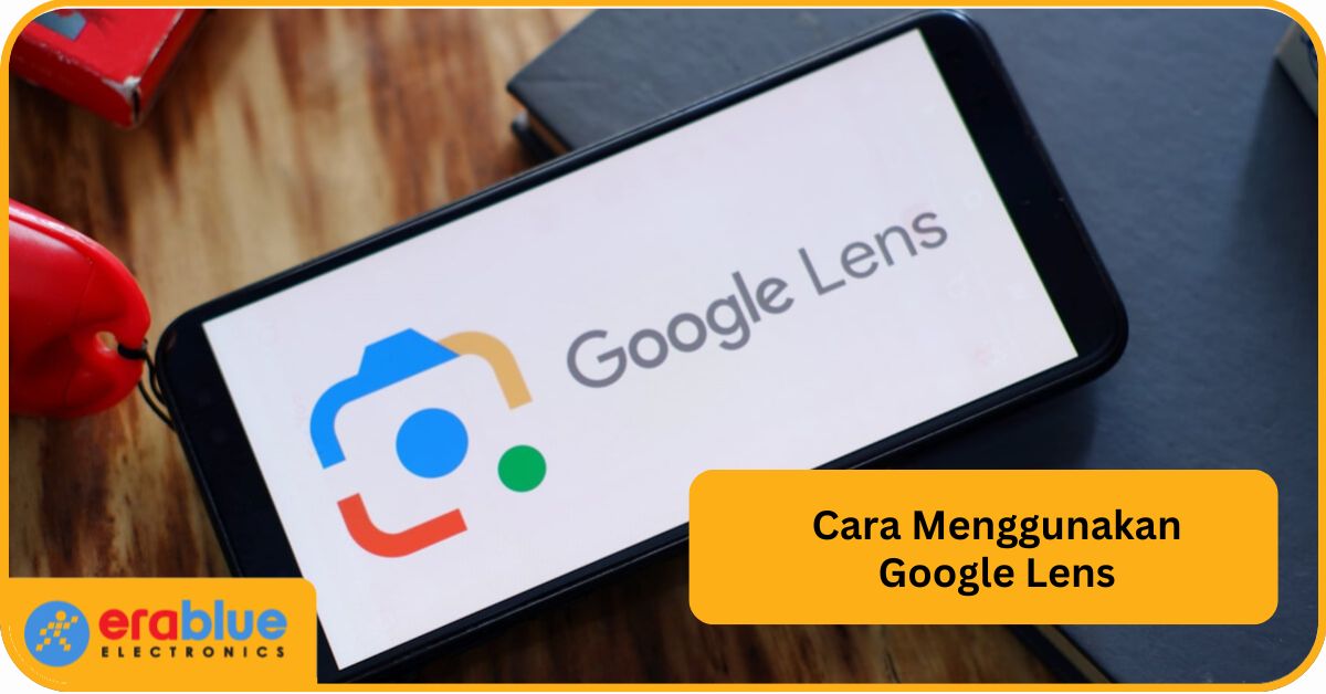 Mengenal Google Lens.di Kamera HP dan Fitur Unggulannya | erablue.id